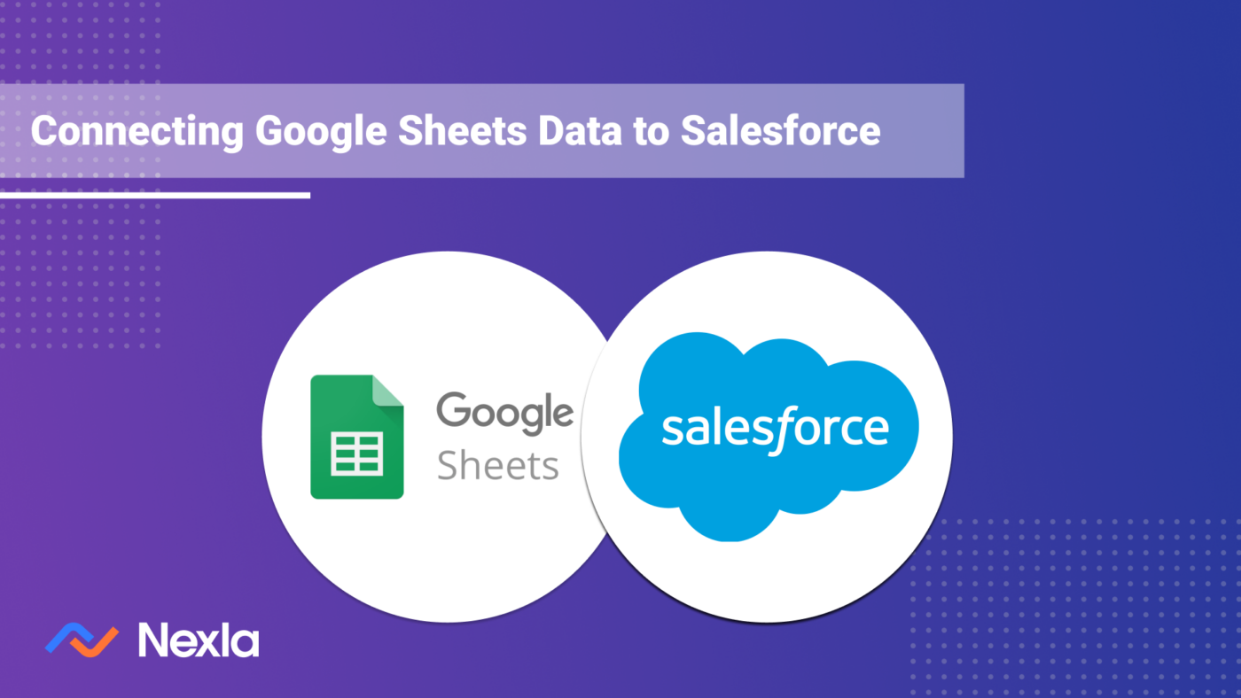 Transform Your Salesforce Workflow with Nexla: Connect Google Sheets Data Effortlessly | Nexla