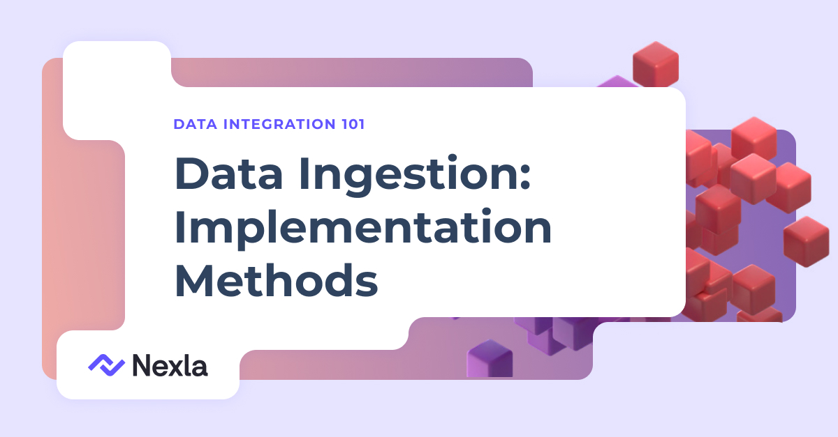 Data Ingestion: Implementation Methods | Nexla Data Ingestion: Implementation Methods | Nexla